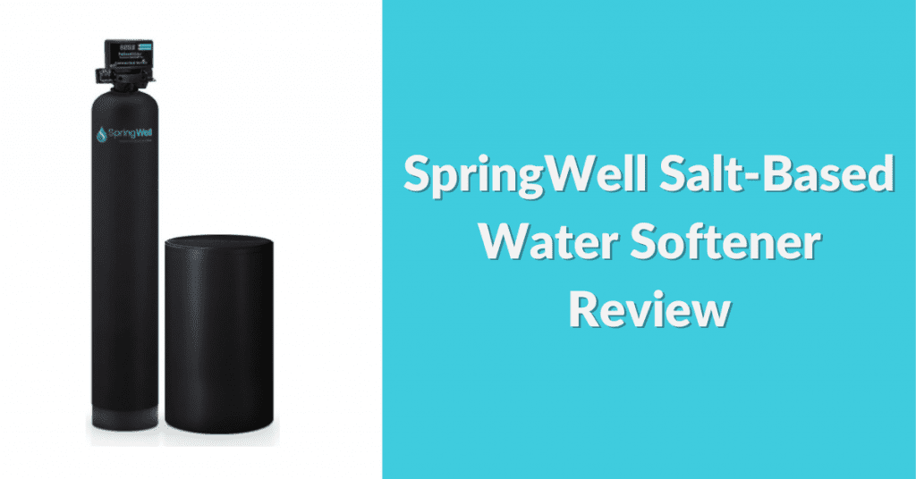 SpringWell Salt-Based Water Softener Review 2023